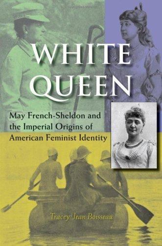 White Queen : May French-Sheldon and the Imperial Origins of American ...