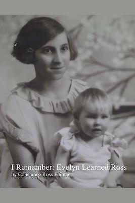I Remember : Evelyn Learned Ross by Constance Ross Painter (2008, Trade ...
