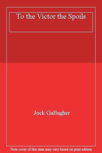 TO THE VICTOR THE SPOILS By JOCK GALLAGHER | eBay