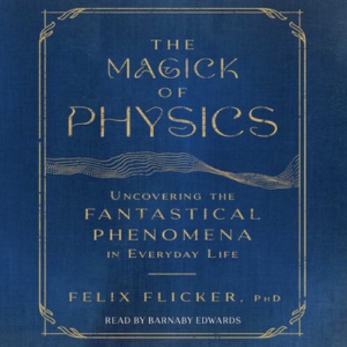 The Magick of Physics : Uncovering the Fantastical Phenomena in ...
