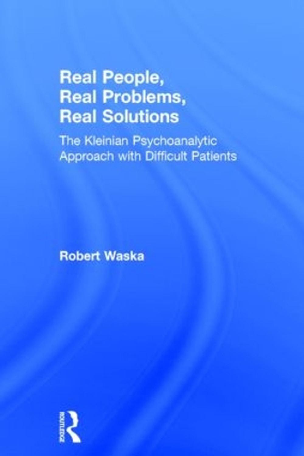 Real People, Real Problems, Real Solutions: The Kleinian Psychoanalytic ...