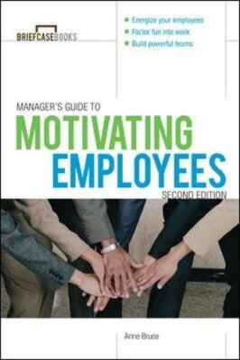 Manager's Guide to Motivating Employees 2/E (Briefcase Books Series ...