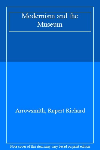Modernism and the Museum. Arrowsmith, Richard 9780199593699 Free Shipping