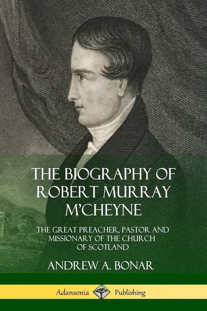 The Biography of Robert Murray M'Cheyne von Andrew A. Bonar (2018 ...