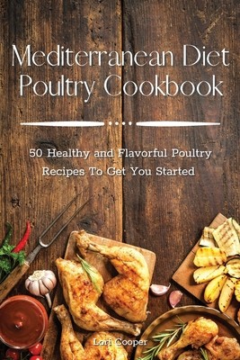 Mediterranean Diet Poultry Cookbook: 50 Healthy and Flavorful Poultry ...