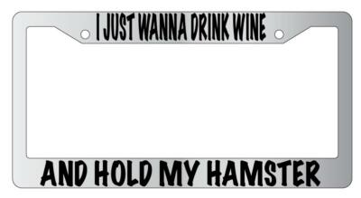 I Just Wanna Drink Wine And Hold My Hamster Chrome License Plate Frame ...
