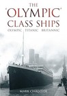 The Olympic Class Ships: Olympic, Titanic, Britannic by Mark Chirnside ...