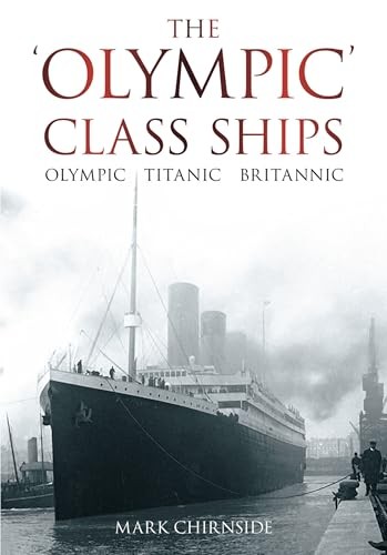 The Olympic Class Ships: Olympic, Titanic, Britannic by Mark Chirnside ...
