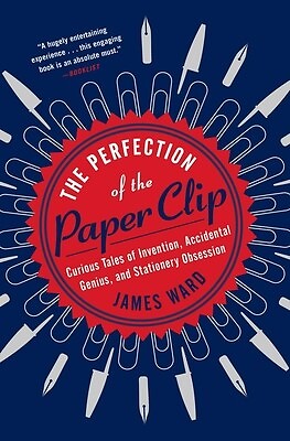 The Perfection of the Paper Clip: Curious Tales of Invention, Acc by ...
