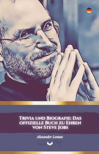 Trivia und Biografie: Das offizielle Buch zu Ehren von Steve Jobs: Eine ...