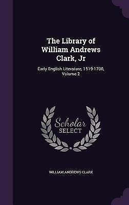 Library of William Andrews Clark, Jr : Early English Literature, 1519 ...