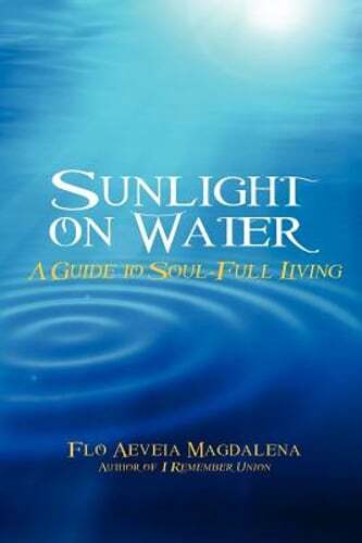 Sunlight on Water: A Guide to Soul-Full Living by Flo Aeveia Magdalena ...