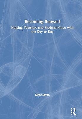 Becoming Buoyant: Helping Teachers and Students Cope with the Day to ...