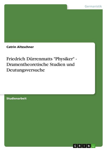 Catrin Altzschner | Friedrich Dürrenmatts Physiker - Dramentheoretische ...