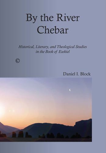 By the River Chebar : Historical, Literary, and Theological Studies in ...