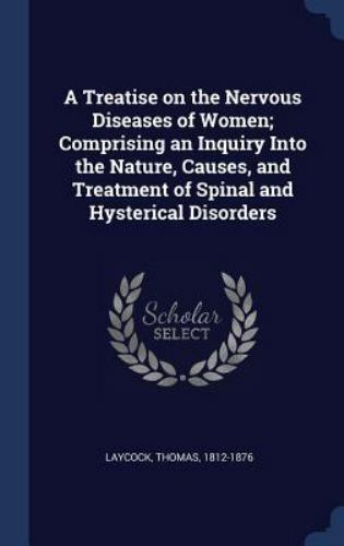 A Treatise on the Nervous Diseases of Women; Comprising an Inquiry into ...