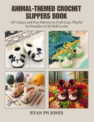 Animal-Themed Crochet Slippers Book: 60 Unique and Fun Patterns to ...