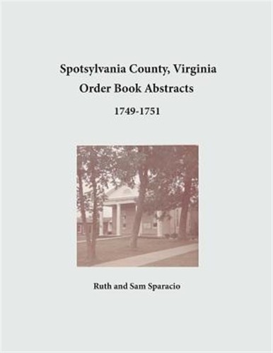 Spotsylvania County, Virginia Order Book Abstracts 1749-1751 by Sam ...