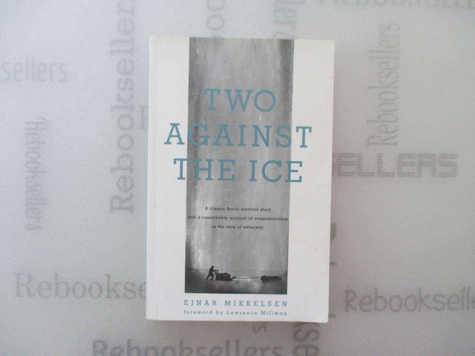 Two Against the Ice : A Classic Arctic Survival Story and a Remarkable ...