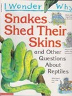 I Wonder why snakes Shed their skin and Other questions about Reptiles ...