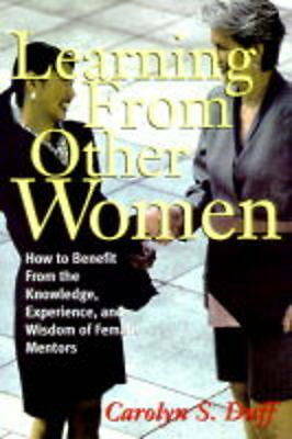 Learning from Other Women: How to Benefit from the Knowledge, Wisdom ...