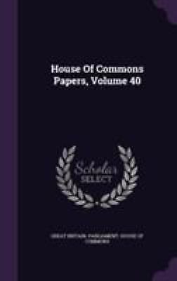 House of Commons Papers, Volume 40 by Great Britain Parliament House of ...