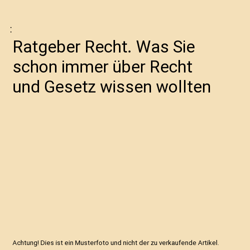 Ratgeber Recht. Was Sie schon immer über Recht und Gesetz wissen ...