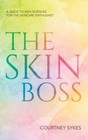 The Skin Boss: A Guide to Skin Sciences for the Skincare Enthusiast by ...