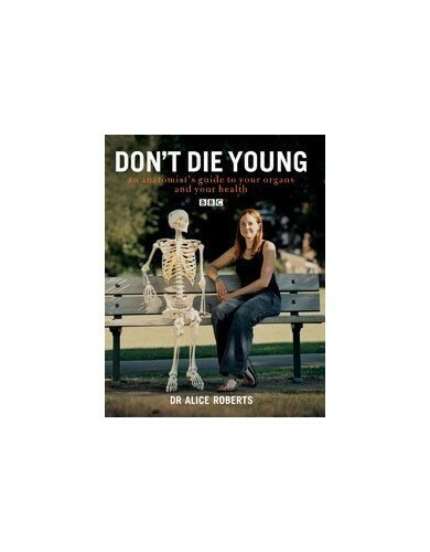 Don't Die Young: An Anatomist's Guide to Your ... by Roberts, Dr. Alice ...