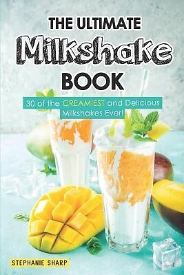 The Ultimate Milkshake Book 30 CREAMIEST Delicious Mi by Sharp ...