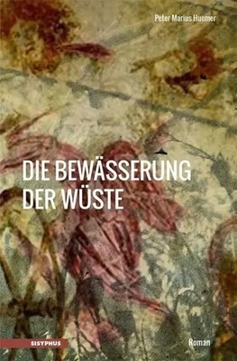 Die Bewässerung der Wüste | Roman | Peter Marius Huemer | Deutsch ...
