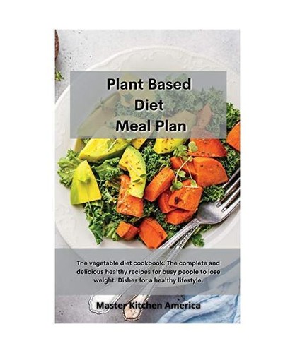 Planet Based Diet Meal Plan: The vegetable diet cookbook. The complete ...