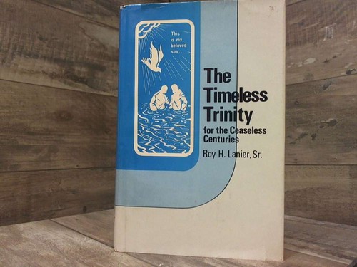 The timeless trinity for the ceaseless centuries by Roy H Lanier R.H ...