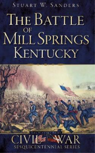 Stuart W Sanders The Battle of Mill Springs, Kentucky (Relié ...