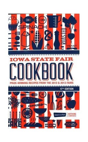 Iowa State Fair Cookbook: Prize-winning recipes from the 2012 2013 Fair ...