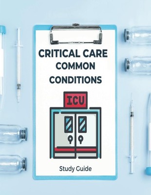 Critical Care Common Conditions Study Guide (Critical Care Essentials ...