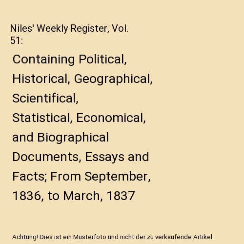 Niles' Weekly Register, Vol. 51: Containing Political, Historical ...