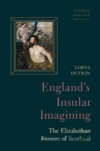 England's Insular Imagining: The Elizabethan Erasure of Scotland by ...