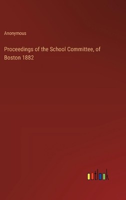 Proceedings of the School Committee, of Boston 1882 by Anonymous ...