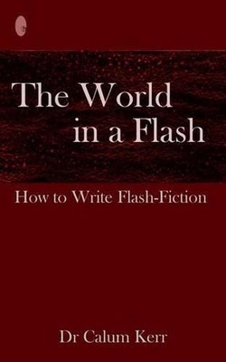 The World in a Flash: How to Write Flash-Fiction by Calum Kerr (English ...