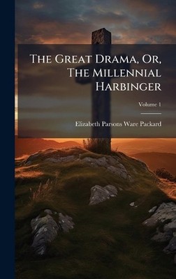 The Great Drama, Or, The Millennial Harbinger by Elizabeth Parsons Ware ...