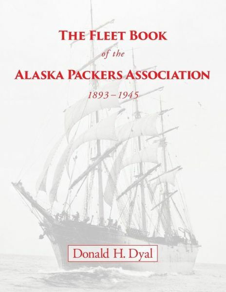 The Fleet Book Of The Alaska Packers Association, 1893-1945: An ...