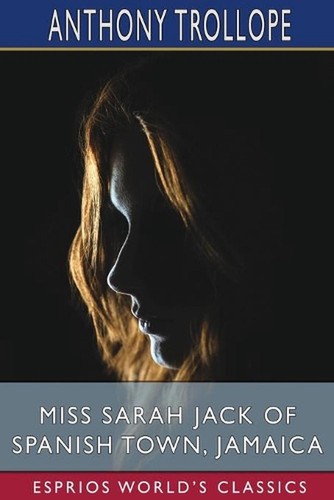 Miss Sarah Jack of Spanish Town, Jamaica (Esprios Classics) by Anthony ...