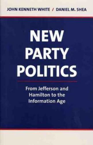 New Party Politics : From Jefferson and Hamilton to the Information Age ...