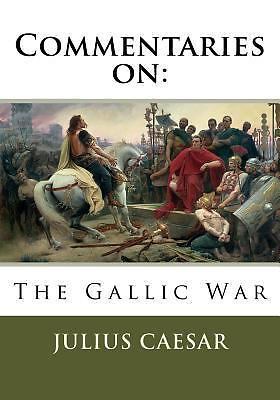 Commentaries on: the Gallic War by Aulus Hirtius and Julius Caesar ...