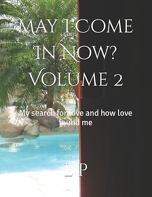 May I Come In Now? Vol. 2: My search for love and how love found by P ...