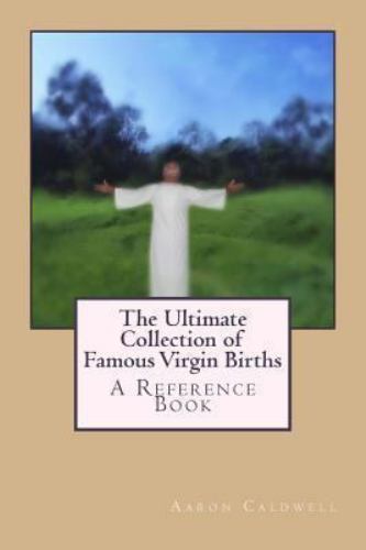 Ultimate Collection of Famous Virgin Births : A Reference Book by Aaron Caldwell (2013, Trade ...