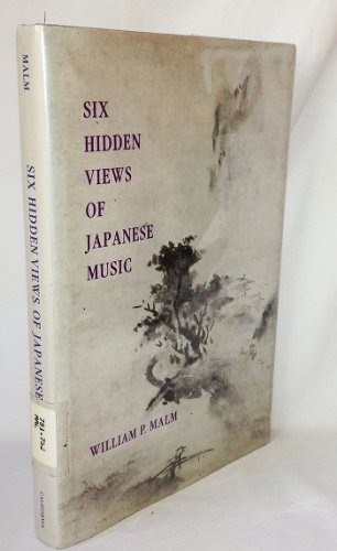 SIX HIDDEN VIEWS OF JAPANESE MUSIC (ERNEST BLOCH LECTURES) By William P ...