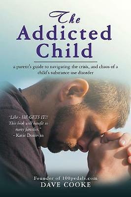 The Addicted Child: A Parent's Guide to Navigating the Crisis, and ...