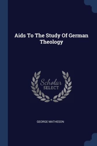 Aids to the Study of German Theology by George Matheson (2018, Trade ...